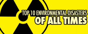 Top 10 Environmental Disasters of all Times – AYNILists